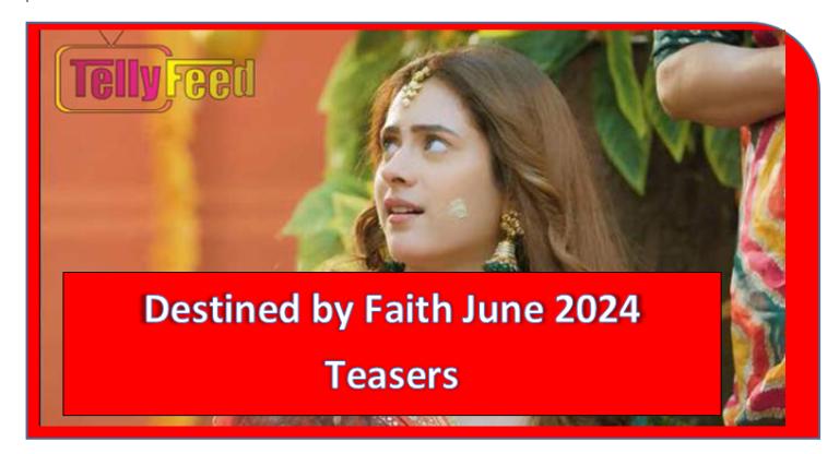 Destined by Faith June 2024 Teasers – ZEESTAR-TEASERS
