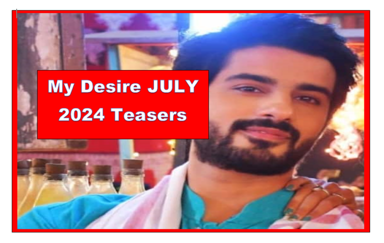 My Desire July 2024 Teasers – ZEESTAR-TEASERS